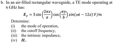 B In An Air Filled Rectangular Waveguide A Te Mode Operating At 6 Ghz Has Ey 5 Sin2π X