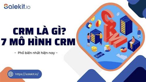 CRM là gì Top mô hình CRM phổ biến nhất hiện nay