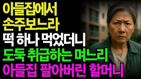 아들집에서 떡하나 먹었더니 도둑 취급하는 며느리 아들집 싹다 팔아버린 할머니 Youtube