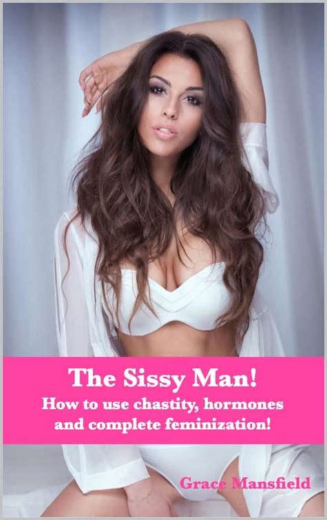 The Sissy Man How To Use Chastity Hormones And Complete Feminization