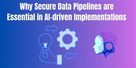 Why Secure Data Pipelines Are Essential In Ai Driven Implementations