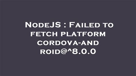 Nodejs Failed To Fetch Platform Cordova Android800 Youtube