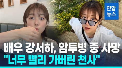 진통제로 버텼는데배우 강서하 암 투병 끝에 31세 사망 연합뉴스 Yonhapnews Youtube