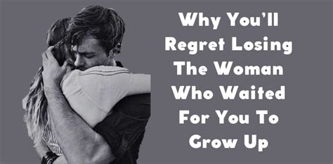 Why Youll Regret Losing The Woman Who Waited For You To Grow Up