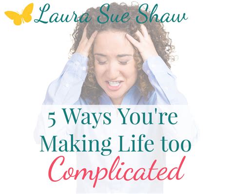5 Ways Youre Making Life Too Complicated