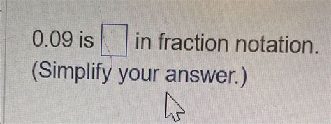 Solved 009 ﻿is ﻿in Fraction Notationsimplify Your