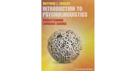 Introduction To Psycholinguistics Understanding Language Science By Matthew J Traxler