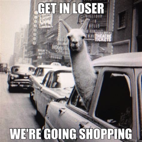 Get In Loser Were Going Shopping Mean Girls Quickmeme