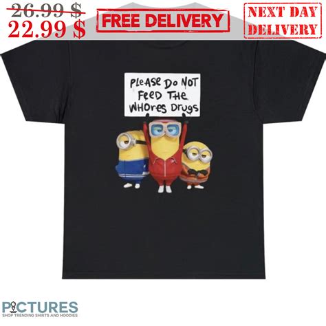 Minion Please Do Not Feed The Whores Drugs Shirt • Picturestees Clothing Llc