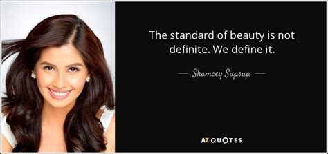 Shamcey Supsup Quote The Standard Of Beauty Is Not Definite We Define It