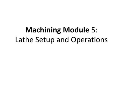 ppt machining module 5 lathe setup and operations powerpoint