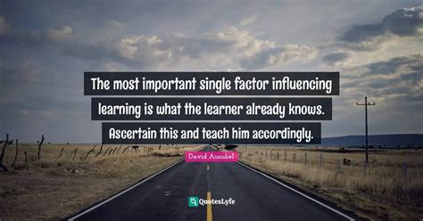The Most Important Single Factor Influencing Learning Is What The Lear Quote By David Ausubel