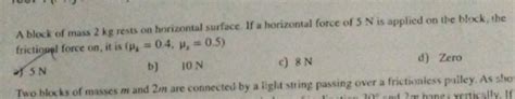 A Block Of Mass 2 Kg Rests On Horizontal Surface If A Horizontal Force O
