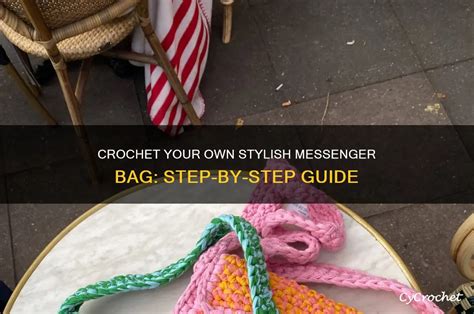 Crochet Your Own Stylish Messenger Bag Step By Step Guide Cycrochet