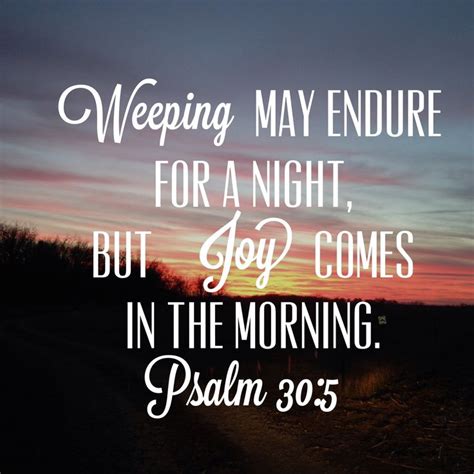 Weeping May Endure For A Night But Joy Comes In The Morning Psalm 30