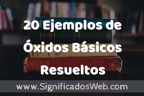 20 Ejemplos De Óxidos Básicos Resueltos ️ Tipos Definición Y Análisis