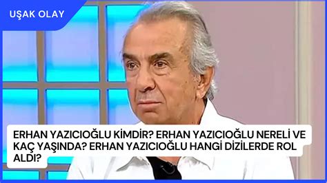 Erhan Yazıcıoğlu Kimdir Erhan Yazıcıoğlu Nereli Ve Kaç Yaşında Erhan Yazıcıoğlu Hangi