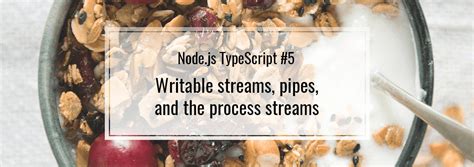 Nodejs Typescript 5 Writable Streams Pipes And The Process Streams