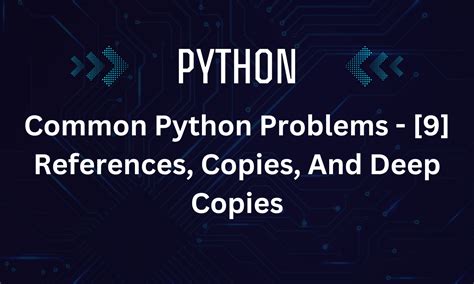 Common Python Problems 9 References Copies And Deep Copies