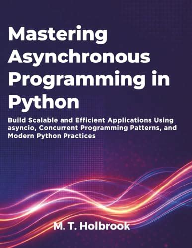 Mastering Asynchronous Programming In Python Build Scalable And