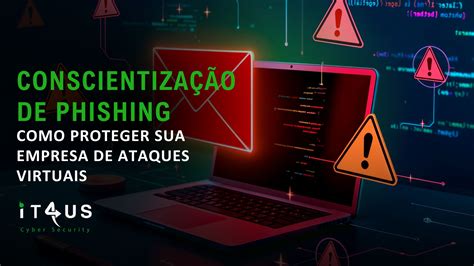Conscientização De Phishing Como Proteger Sua Empresa De Ataques Virtuais It4us Cyber Security