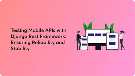 Testing Mobile Apis With Django Rest Framework Ensuring Reliability