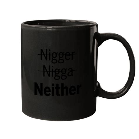Nigger Nigga Neither Mugs Black Sold By Victoriag Edwards Sku