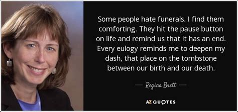 Regina Brett Quote Some People Hate Funerals I Find Them Comforting
