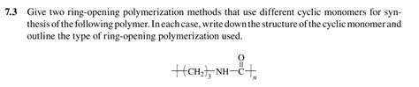 Solved 73 Give Two Ring Opening Polymerization Methods That Use