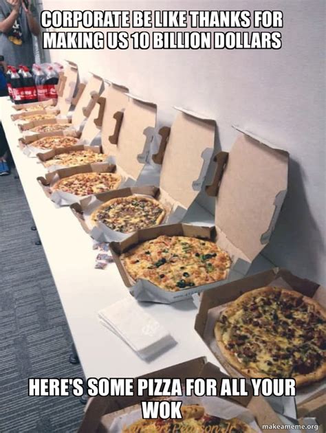 Corporate Be Like Thanks For Making Us 10 Billion Dollars Heres Some