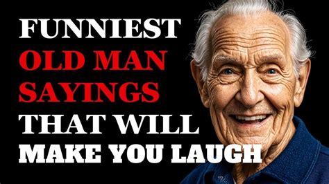 The Funniest Old Man Sayings That Will Make You Cry Laughing Fabulous