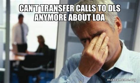 Cant Transfer Calls To Dls Anymore About Loa Male First World