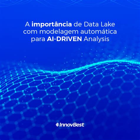 A Importância De Data Lake Com Modelagem Automática Para Ai Driven