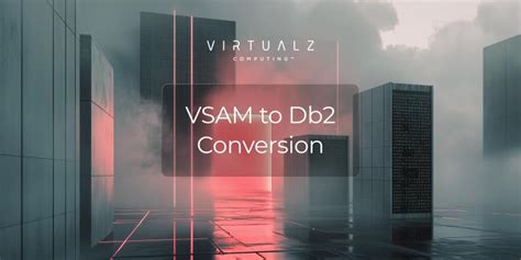 Streamlining Vsam To Db2 Conversions Virtualz Computing