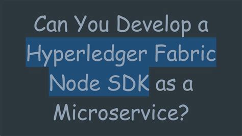 Can You Develop A Hyperledger Fabric Node Sdk As A Microservice Youtube