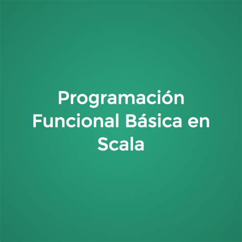 Programación Funcional Básica En Scala