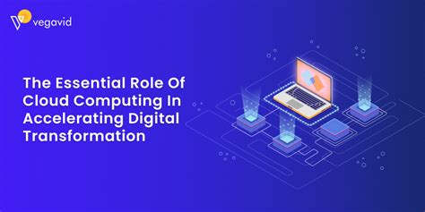 Essential Role Of Cloud Computing In Accelerating Digital Transformation