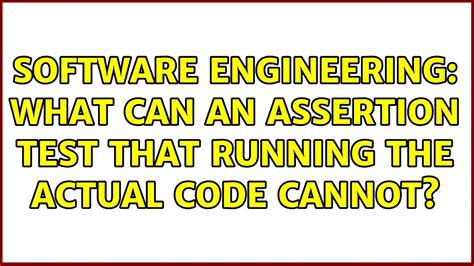 Software Engineering What Can An Assertion Test That Running The