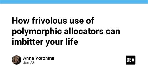 How Frivolous Use Of Polymorphic Allocators Can Imbitter Your Life Dev Community