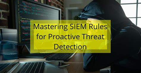 Mastering Siem Rules For Proactive Threat Detection Undercode Testing