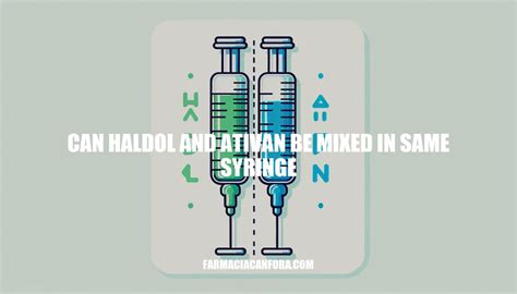 Can Haldol And Ativan Be Mixed In Same Syringe Safety And Compatibility Considerations
