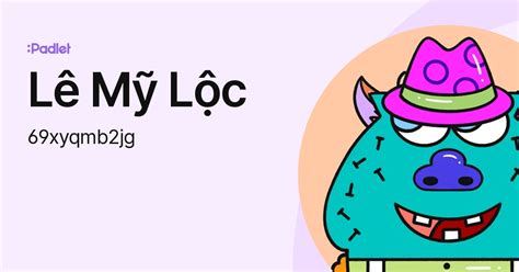 Lê Mỹ Lộc 69xyqmb2jg Profile Padlet