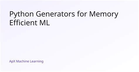 Python Generators For Memory Efficient Ml