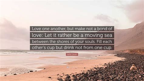 Kahlil Gibran Quote Love One Another But Make Not A Bond Of Love