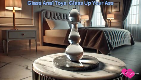Glass Anal Toys Glass Up Your Ass