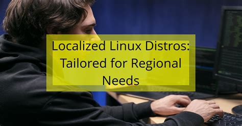 Localized Linux Distros Tailored For Regional Needs Undercode Testing