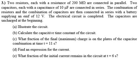 Solved Two Resistors Each With Resistance Of 200 Mq Are Connected Parallel Two Capacitors Each