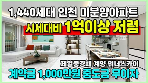 인천 미분양아파트 1억이상저렴 계약금1000만원 중도금무이자 저렴한분양가로 땡처리 마감임박 제일풍경채 계양 위너스카이