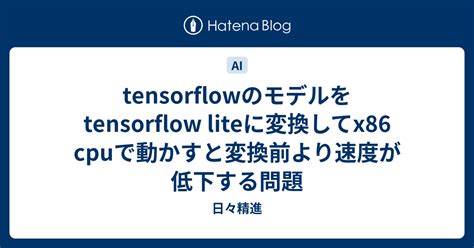 Tensorflowのモデルをtensorflow Liteに変換してx86 Cpuで動かすと変換前より速度が低下する問題 日々精進