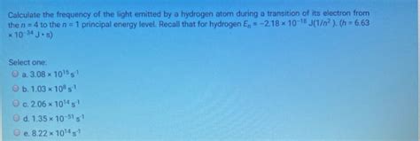 Calculate The Frequency Of The Light Emitted By A Hydrogen Atom During